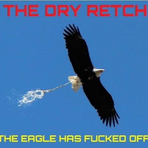Stream The Dry Retch | Listen to The Dry Retch - The Eagle Has Fucked ...
