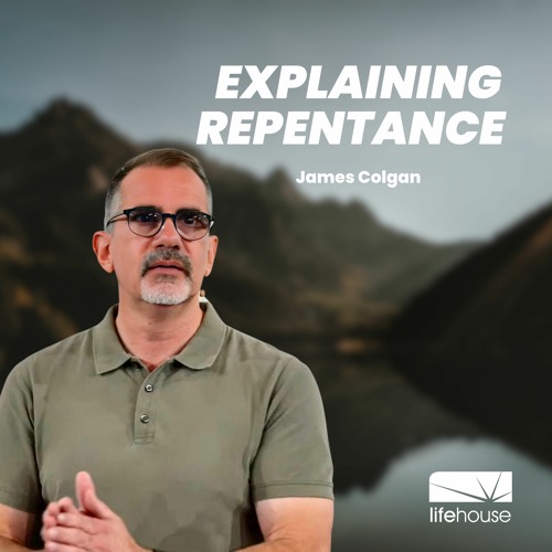 Stream Explaining Repentance | James Colgan | LifeHouse Church ...
