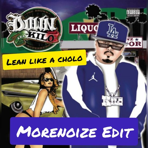 Stream Down AKA Kilo - Lean Like A Cholo (Morenoize Edit) by Morenoize ...
