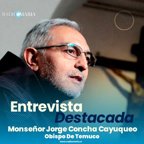 Stream Entrevista destacada Contigo en Casa MONS JORGE CONCHA CAYUQUEO 10/08/2023 by Radio María ...