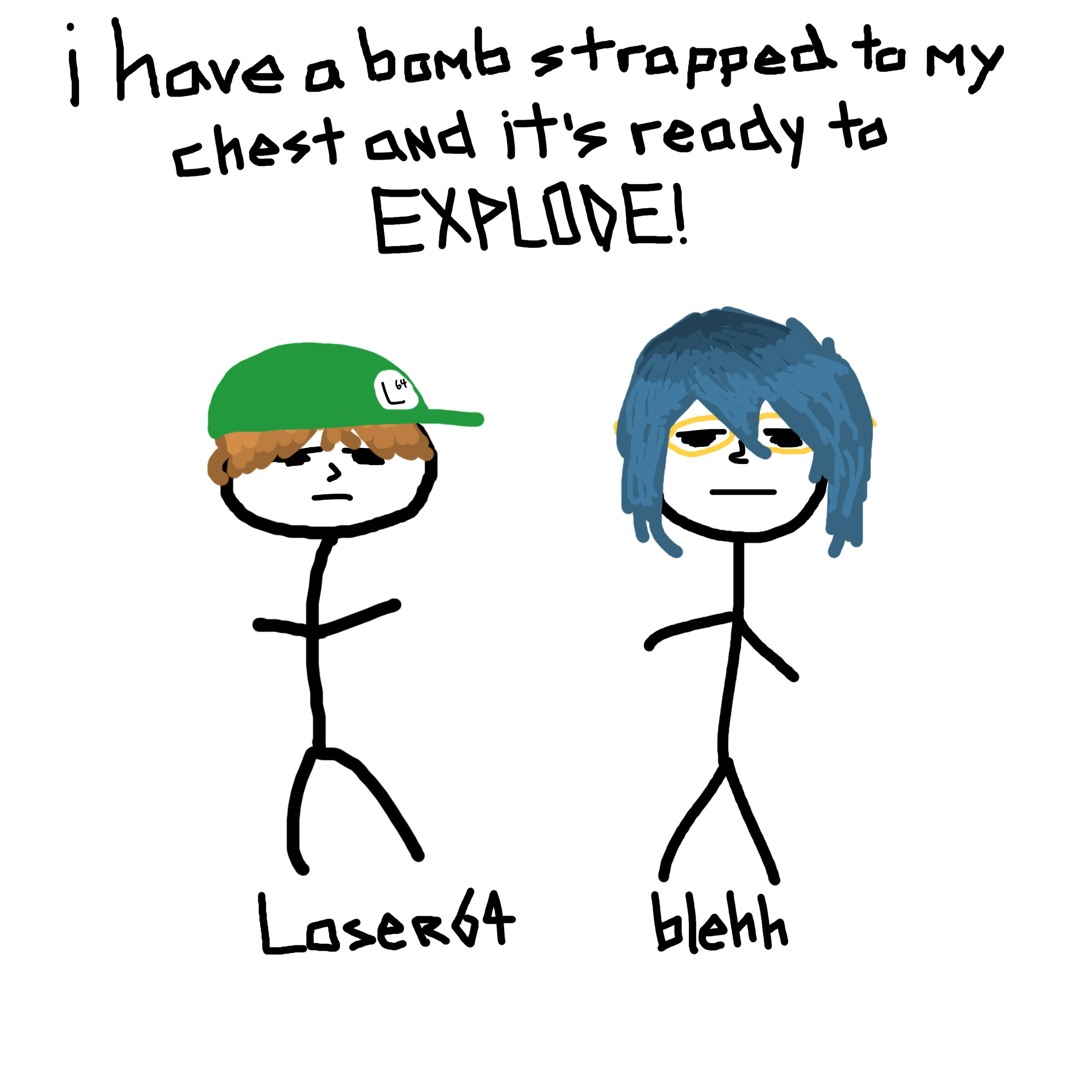 Stream i have a bomb strapped to my chest and it's ready to EXPLODE ...