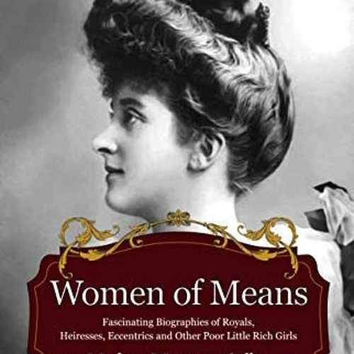 Stream *+ Women of Means, The Fascinating Biographies of Royals ...