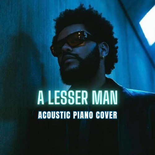 Stream The Weeknd - A Lesser Man (Acoustic Piano Cover) by Mylenn ...