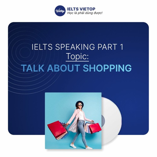 Stream Bài Mẫu Chủ đề Talk About Shopping Ielts Speaking Part 1 By