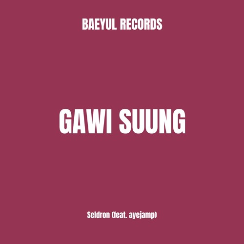 Stream GAWI SUUNG - Seldron (feat. ayejamp) by Baeyul 301 | Listen ...