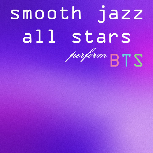 Stream Smooth Jazz All Stars | Listen to Smooth Jazz All Stars Perform BTS (Instrumental ...