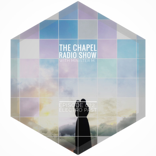 Stream The Chapel Radio Show - Episode 022 (Electro Past) by Minister M ...