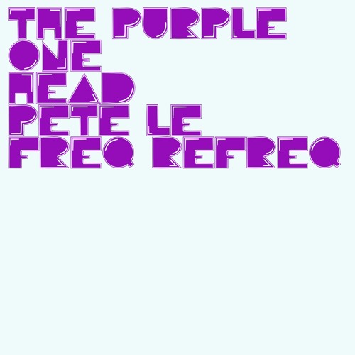 Stream The Purple One - Head (Pete Le Freq Refreq) by Pete Le Freq ... Stream The Purple One - Head (Pete Le Freq Refreq) by Pete Le Freq ...