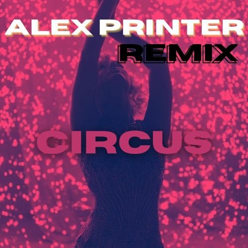 Stream Britney Spears - Circus (Alex Printer Remix) by Alex Printer | Listen online for free on ...