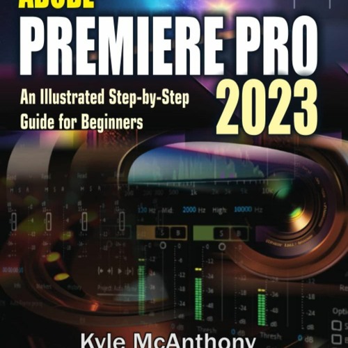 Stream PDF Book ADOBE PREMIERE PRO 2023: An Illustrated Step-By-Step ...
