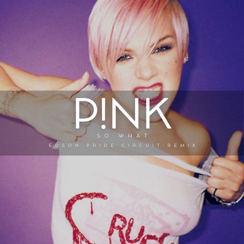 Stream P!nk - So What (Edson Pride Circuit Remix) by Edson Pride ...