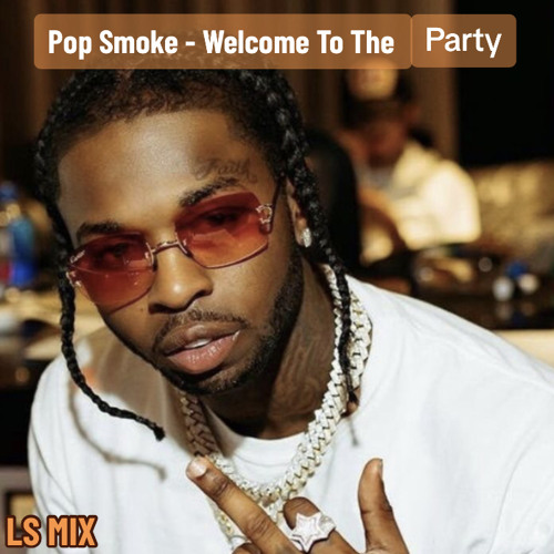 Stream Pop Smoke - Welcome To The Party (LS MIX) by lorenzo sweeney 🇮🇪 ...