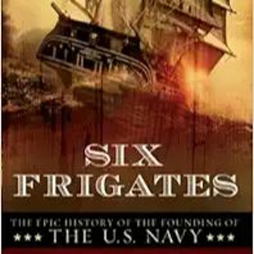 Stream [PDF] ️ eBooks Six Frigates: The Epic History of the Founding of ...