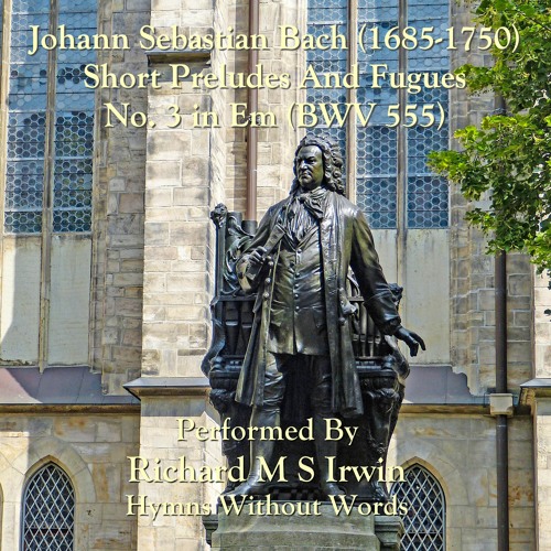 Stream J S Bach's Short Prelude And Fugue #3 In Em BWV 555 by Richard M ...