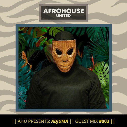 Stream AHU PRESENTS: ADJUMA || Guest Mix #003 by Afro House United ...