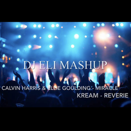 Stream CALVIN HARRIS & ELLIE GOULDING - MIRACLE vs KREAM - REVERIE DJ Eli MASHUP.m4a by Dj Eli ...