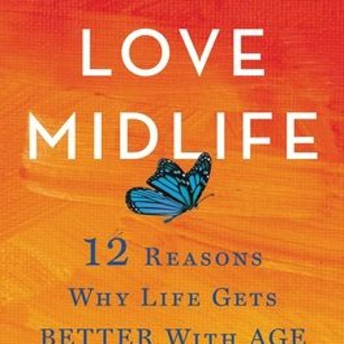 Stream [PDF] Learning to Love Midlife: 12 Reasons Why Life Gets Better ...