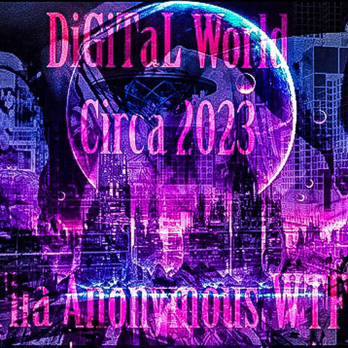 Stream DiGiTaL World c. 2023 (Official Audio Release) by Tha Anonymous ...