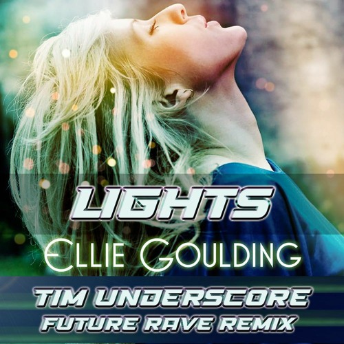 Stream Ellie Goulding - Lights (Tim Underscore Future Rave Remix) by Tim Underscore | Listen ...