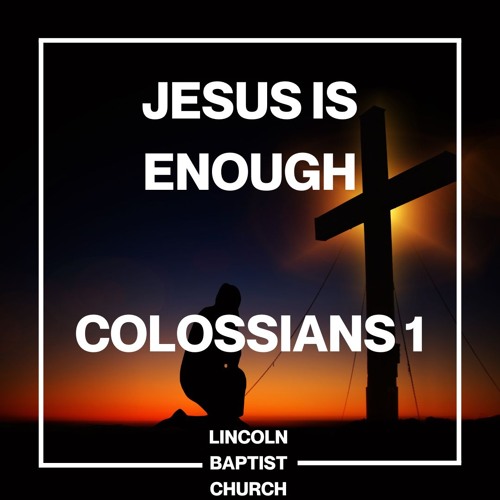 Stream Colossians 1 - Jesus is Enough by Lincoln Baptist Church ...