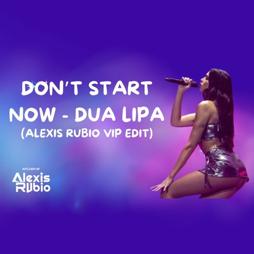 Stream DON´T START NOW - DUA LIPA (ALEXIS RUBIO VIP EDIT) COPYRIGHT ...