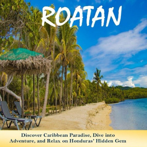 Stream Ebook Your Ultimate Travel Guide to Roatan 2023-2024: Discover ...