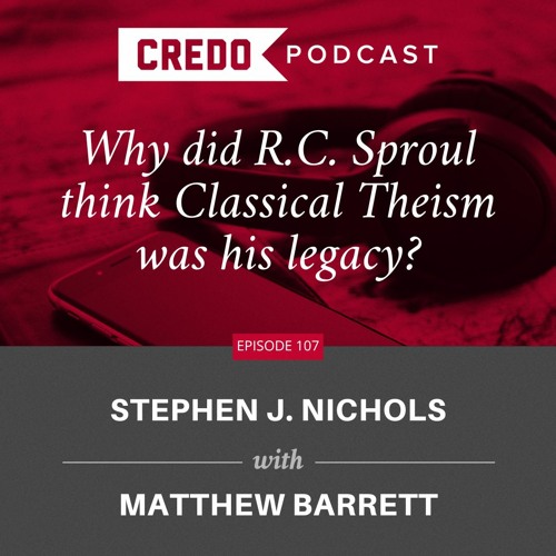 Stream Why Did Rc Sproul Think Classical Theism Was His Legacy Stephen J Nichols And Matthew