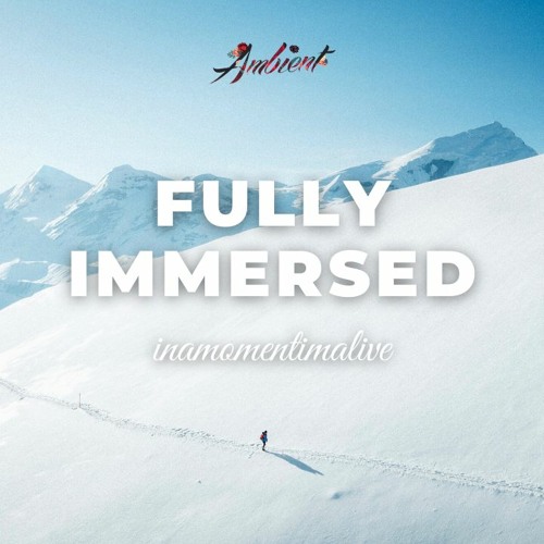 Stream inamomentimalive - Fully Immersed by AmbientMusicalGenre ...