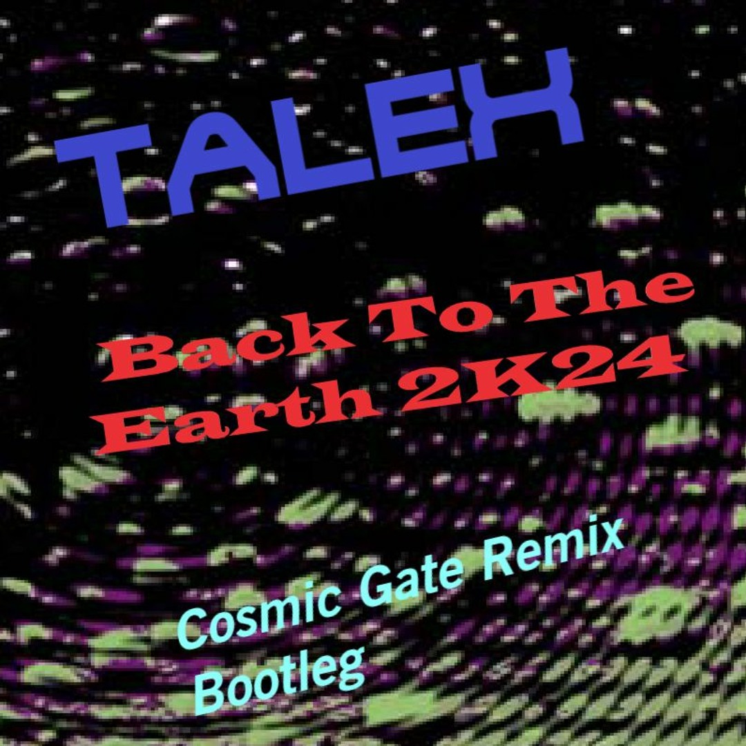 Stream Talex - Back To The Earth 2k24 Cosmic Gate Remix Bootleg by ...
