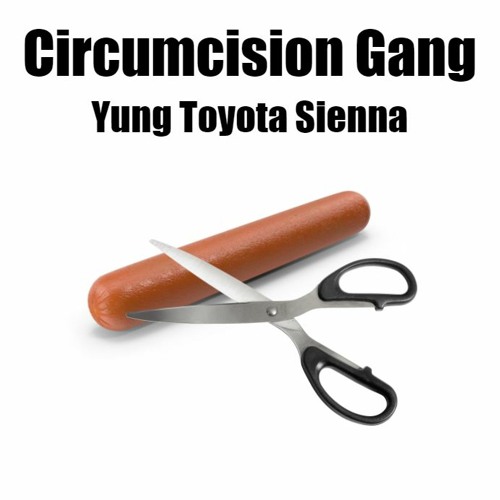 Stream Circumcision Gang by Yung Toyota Sienna | Listen online for free on SoundCloud