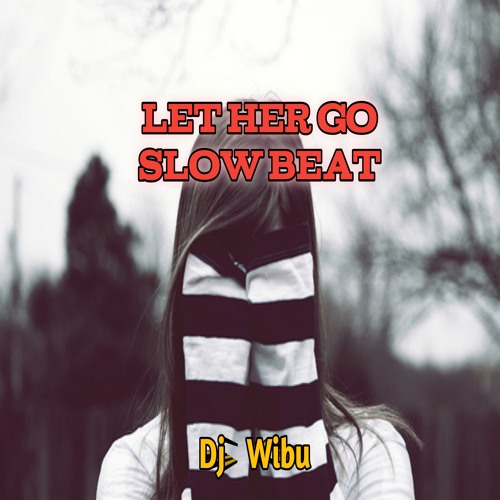 Stream Let Her Go Slow Beat by Dj Wibu | Listen online for free on ...