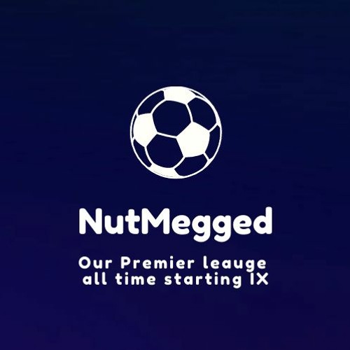 Stream episode Our Premier League all time Starting IX by NutMegged: A ...