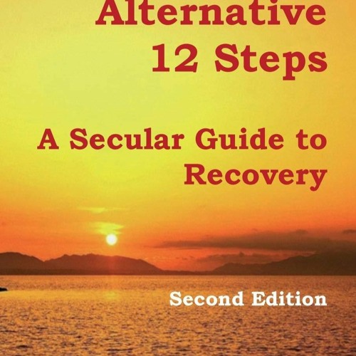 Stream (PDF) READ The Alternative 12 Steps: A Secular Guide To Recovery ...