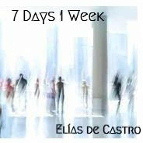 Stream 7 Days 1 Week by Elías de Castro | Listen online for free on ...