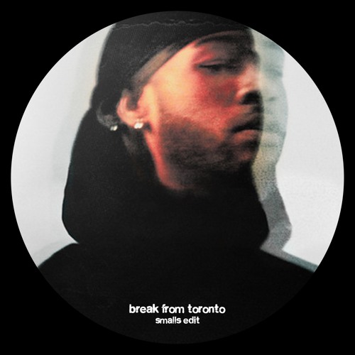 BREAK FROM TORONTO (SMALLS EDIT) - Listen to music