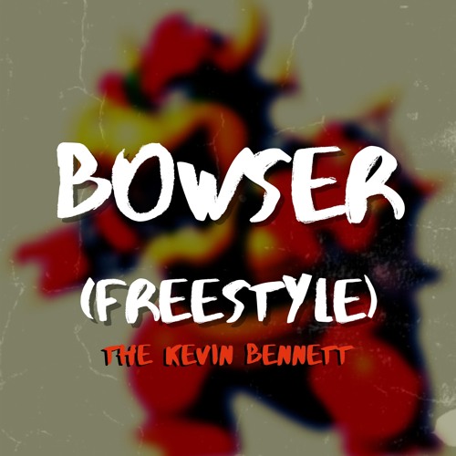 Stream BOWSER FREESTYLE | THE KEVIN BENNETT by The Kevin Bennett ...
