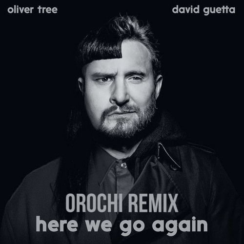 Stream Oliver Tree & David Guetta - Here We Go Again (OROCHI REMIX) by ...