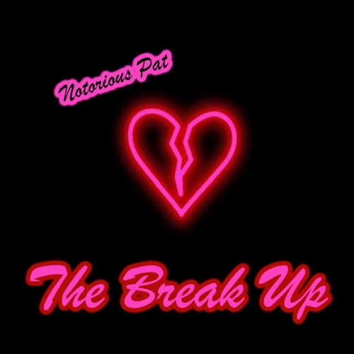 Stream The Break Up by Notorious Pat | Listen online for free on SoundCloud