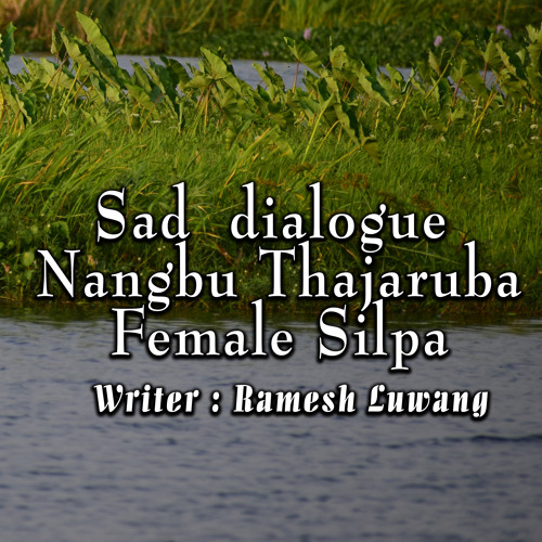 Stream Sad Dialogue Nangbu Thajaruba Female by Silpa Devi | Listen ...