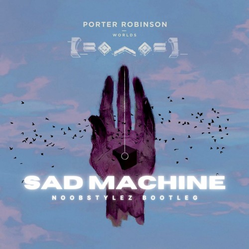 Porter Robinson Sad Machine