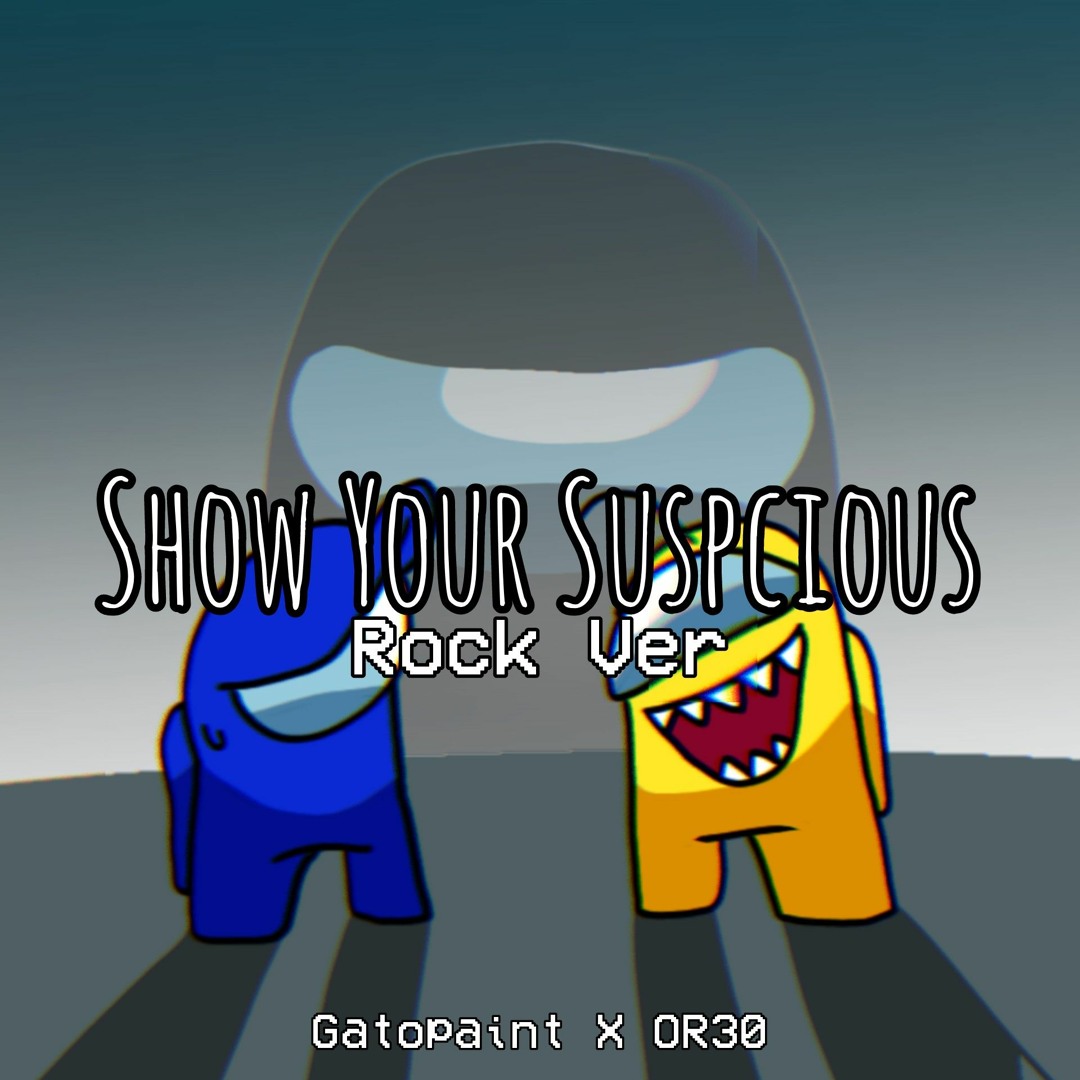 Stream Show Your Suspicious (Rock Ver)| Gatopaint X OR30, Jose Gamer by ...