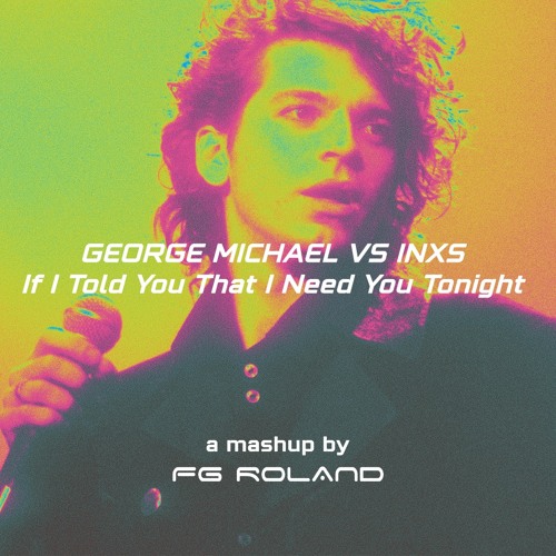 Stream Mashup Session 134 | George Michael VS INXS - If I Told You That I Need You Tonight by FG ...