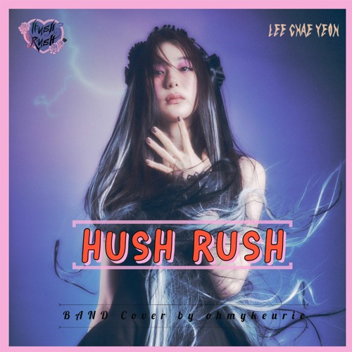 Stream LEE CHAE YEON (이채연) - 「HUSH RUSH」 Rock version/락버전 by ohmykeurie ...
