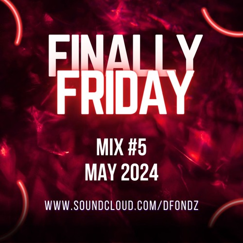 Stream Finally Friday DJ Mix #5 - May 2024 by DFONDZ | Listen online ...