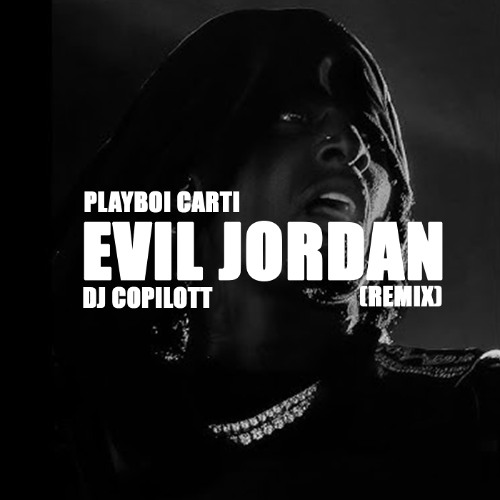 Stream PLAYBOI CARTI - EVIL JORDAN (DJ COPILOTT REMIX) by DJ Copilott ...