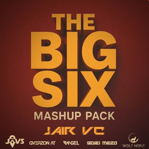 Stream The Big Six Mashup Pack (Jair Vc, Guerzon AT, Wolf Noise, JAVS, Ediel Meza, Rangel) by ...