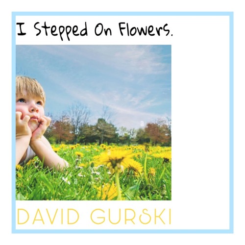 Stream I Stepped On Flowers. by David Gurski | Listen online for free ...