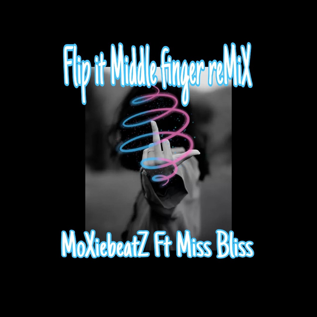 Stream Flip it Middle finger RemiX MoXiebeatZ Ft Miss Bliss (1).mp3 by ...