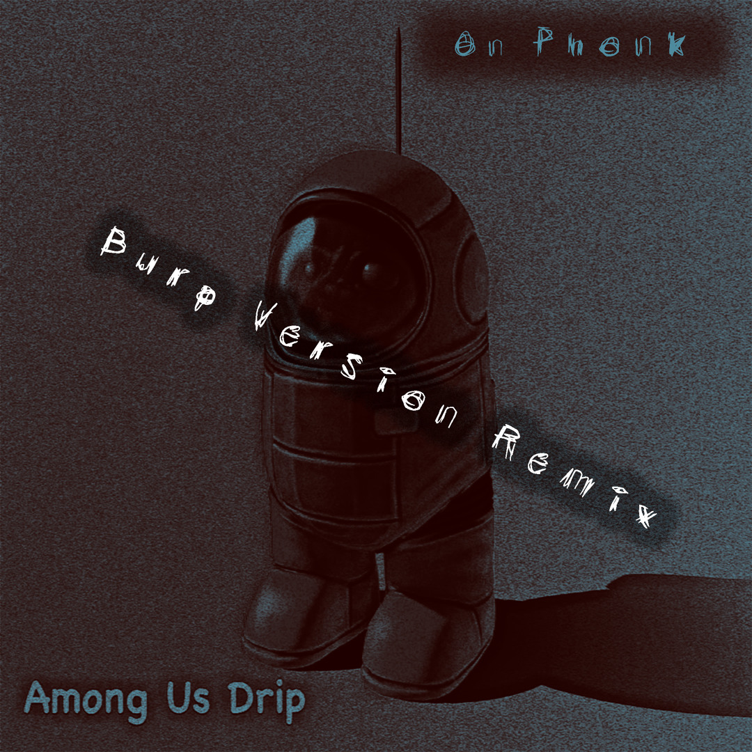 Stream On Phonk | Listen to Among Us Drip (Burp Version Remix) playlist ...