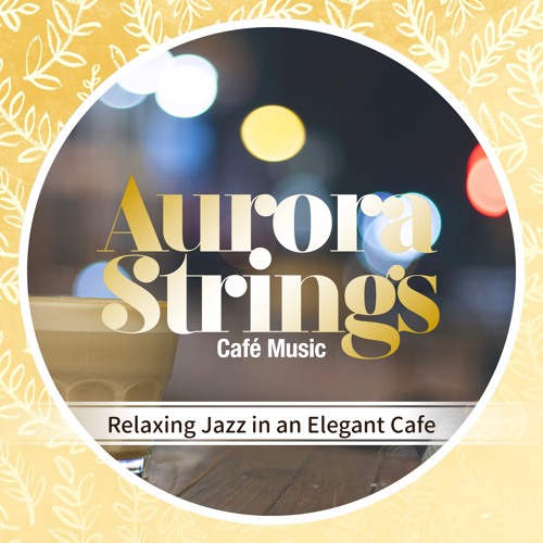 Stream Aurora Strings | Listen to Relaxing Jazz in an Elegant Cafe playlist online for free on ...